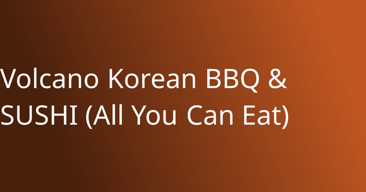 Volcano Korean BBQ & SUSHI (All You Can Eat) | Best asian in Odessa, TX ...