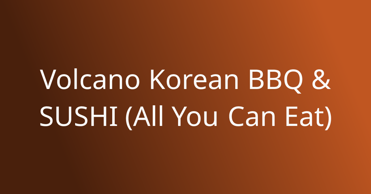 Order Authentic Asian Online | Volcano Korean BBQ & SUSHI (All You Can ...